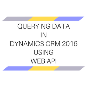 Querying data in Microsoft Dynamics CRM 2016 using Web API | Microsoft Dynamics 365 CRM Tips and ...