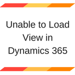 Unable to Load View in Dynamic 365 | Microsoft Dynamics 365 CRM Tips ...