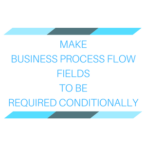 Make the Business Process Flow fields to be required conditionally ...