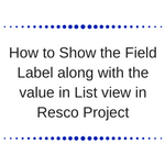 How to Show the Field Label along with the value in List view in Resco Project | Microsoft ...