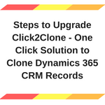 Steps to Upgrade Click2Clone - One Click Solution to Clone Dynamics 365 CRM Records | Microsoft ...