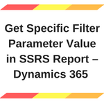 Get Specific Filter Parameter Value in SSRS Report – Dynamics 365 CRM | Microsoft Dynamics 365 ...