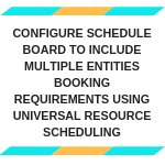 Configure Schedule Board to include Multiple Entities Booking Requirements using Universal ...