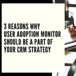 3 reasons why User Adoption Monitor is needed for a successful Dynamics CRM implementation ...