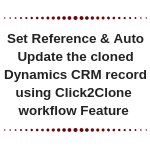 Set Reference and Auto Update the cloned Dynamics CRM record using Click2Clone workflow Feature ...
