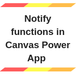 Notify functions in Canvas Power App | Microsoft Dynamics 365 CRM Tips and Tricks