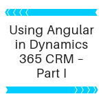 Using Angular in Dynamics 365 CRM – Part I | Microsoft Dynamics 365 CRM Tips and Tricks