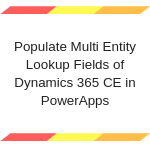 Populate Multi Entity Lookup Fields of Dynamics 365 CE in PowerApps ...