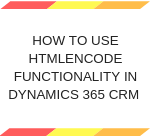 How to use htmlEncode functionality in Dynamics 365 CRM | Microsoft ...