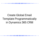 Create Global Email Template Programmatically in Dynamics 365 CRM ...