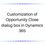 Customization of Opportunity Close dialog box in Dynamics 365 ...