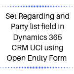 Set Regarding and Party list field in Dynamics 365 CRM UCI using Open Entity Form | Microsoft ...