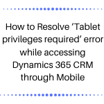 How to Resolve 'Tablet privileges required' error while accessing Dynamics 365 CRM through ...