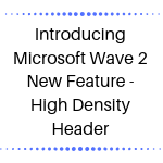 Introducing Microsoft Wave 2 Release New Feature – High Density Header ...