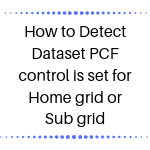 How to Detect Dataset PCF control is set for Home grid or Sub grid ...