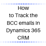 How to Track the BCC emails in Dynamics 365 CRM | Microsoft Dynamics ...