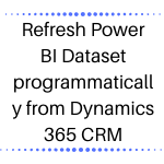 Refresh Power BI Dataset programmatically from Dynamics 365 CRM | Microsoft Dynamics 365 CRM ...