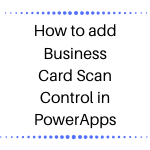 How to add Business Card Scan Control in PowerApps | Microsoft Dynamics ...
