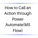 How to Call an Action through Power Automate(MS Flow) | Microsoft ...
