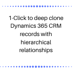 1-Click to deep clone Dynamics 365 CRM records with hierarchical relationships | Microsoft ...