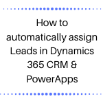 How to automatically assign Leads in Dynamics 365 CRM & PowerApps | Microsoft Dynamics 365 CRM ...