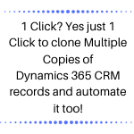 1 Click? Yes just 1 Click to clone Multiple Copies of Dynamics 365 CRM records and automate it ...