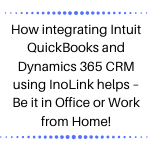 How integrating Intuit QuickBooks and Dynamics 365 CRM using InoLink helps – Be it in Office or ...