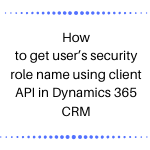 How to get user's security role name using client API in Dynamics 365 CRM | Microsoft Dynamics ...