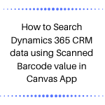 How to Search Dynamics 365 CRM data using Scanned Barcode value in ...