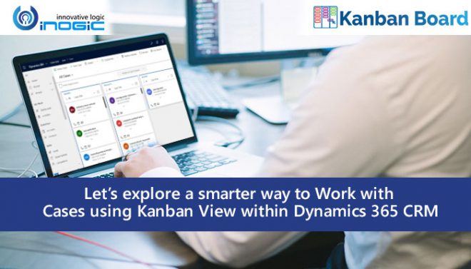 Lets Explore A Smarter Way To Work With Cases Using Kanban View Within