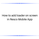 How to add loader on screen in Resco Mobile App | Microsoft Dynamics 365 CRM Tips and Tricks