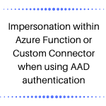 Impersonation within Azure Function or Custom Connector when using AAD authentication ...