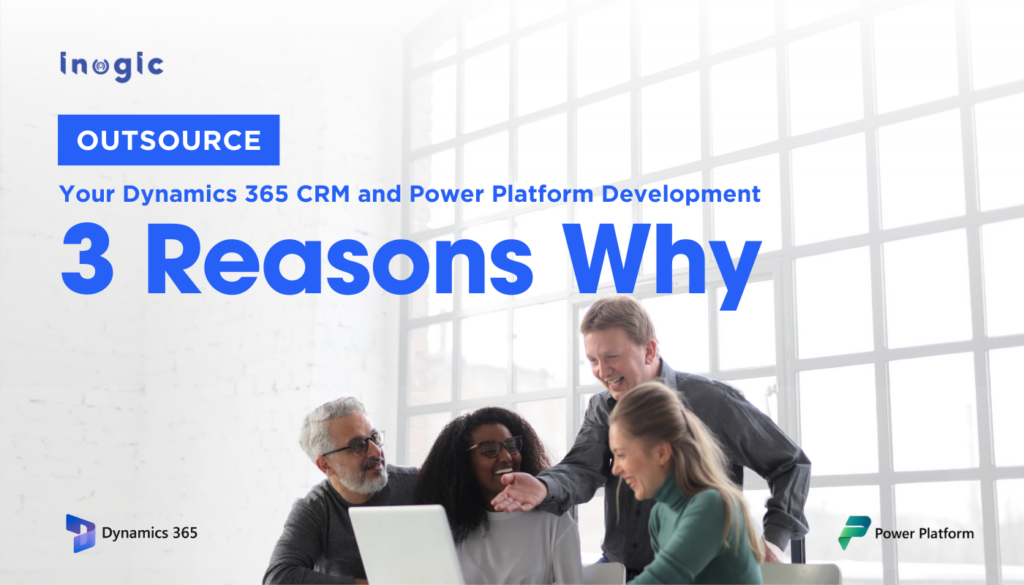 Outsource your Dynamics 365 CRM and Power Platform Development: 3 Reasons Why - Microsoft ...