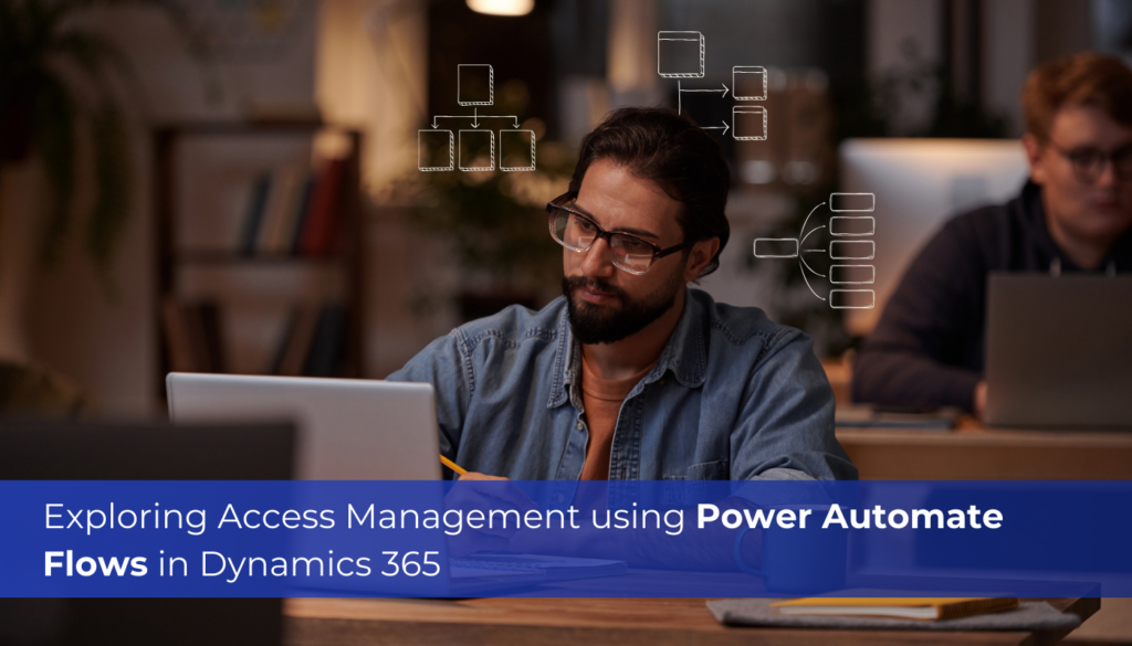 Exploring Access Management using Power Automate Flows in Dynamics 365 - Microsoft Dynamics 365 ...
