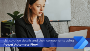 List solution details and their components using Power Automate Flow - Microsoft Dynamics 365 ...
