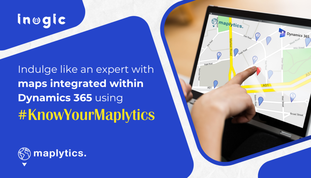 Indulge like an Expert with Maps Integrated within Dynamics 365 using #KnowYourMaplytics ...