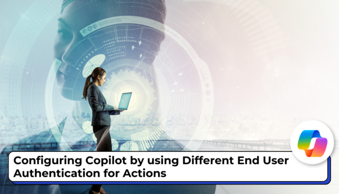Configuring Copilot by using Different End User Authentication for Actions - Power Community