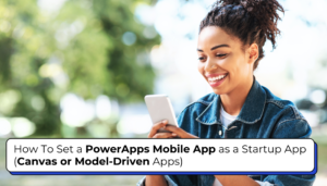 How To Set a PowerApps Mobile App as a Startup App (Canvas or Model ...