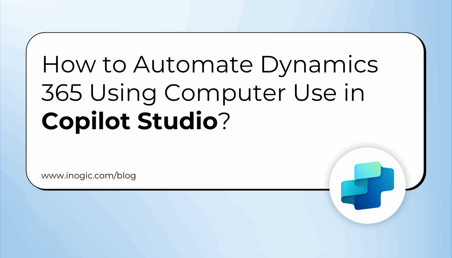 How to Automate Dynamics 365 Using Computer Use in Copilot Studio ...