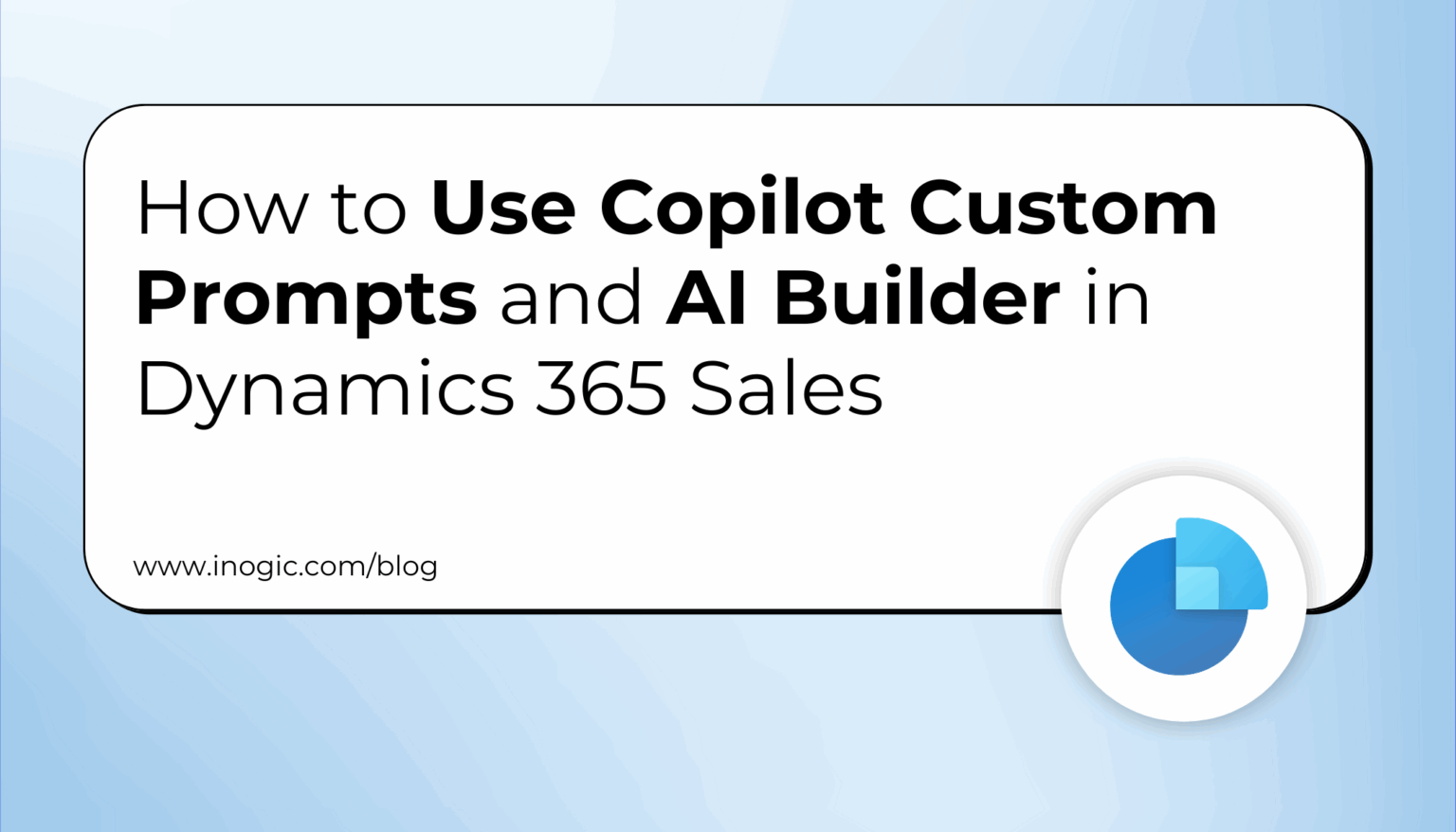 How to Use Copilot Custom Prompts and AI Builder in Dynamics 365 Sales ...