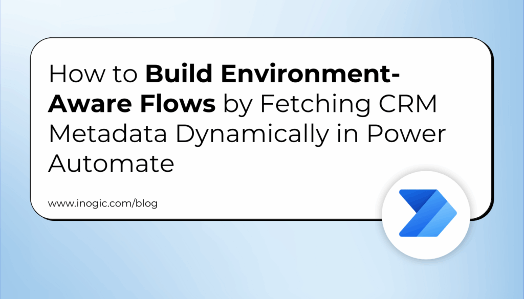 How to Build Environment-Aware Flows by Fetching CRM Metadata Dynamically in Power Automate ...